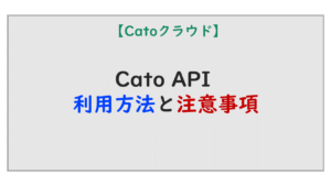 Cato API の利用方法と制限事項 – TechHarmony