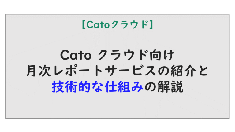 Cato クラウド向け月次レポートサービスの紹介と技術的な仕組みの解説 – TechHarmony
